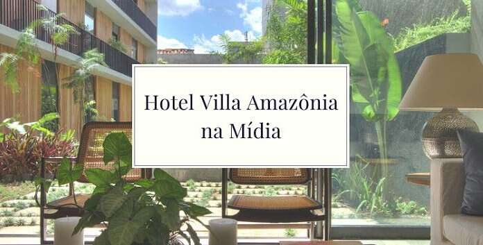 Hotel Villa Amazônia na Mídia | Viagens Bacanas